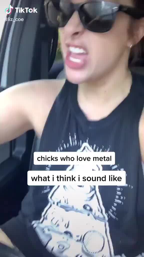 TikTok liz_ coe chicks love metal what think sound like - iFunny