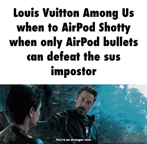 Louis Vuitton Among Us when to AirPod Shotty when only AirPod bullets ...