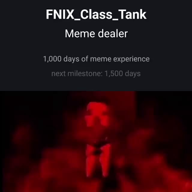 FNIX_Class_Tank Meme dealer 1,000 days of meme experience next ...