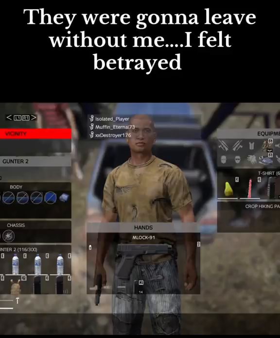 They were gonna leave without me....I felt betrayed - iFunny