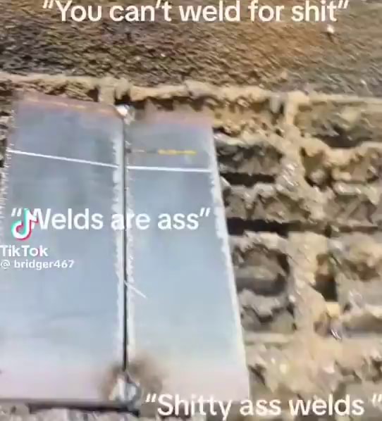 "You cant weld foi ifVelcis are ass" tik TOK "Shiity ass welds - iFunny