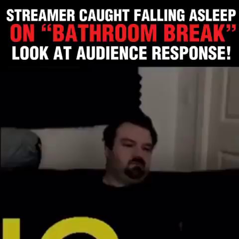 STREAMER CAUGHT FALLING ASLEEP ON "BATHROOM BREAK" LOOK AT AUDIENCE ...