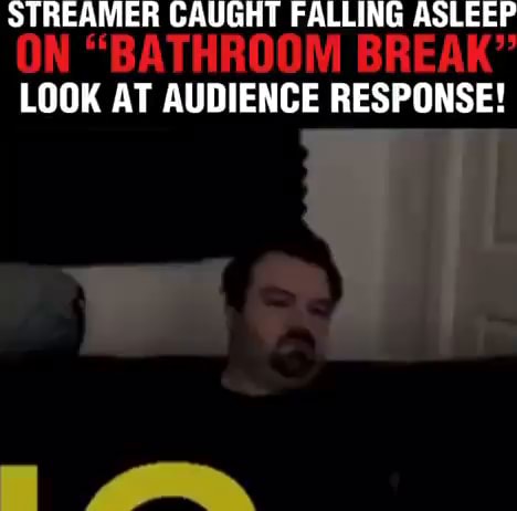 STREAMER CAUGHT FALLING ASLEEP ON "BATHROOM BREAK" LOOK AT AUDIENCE ...