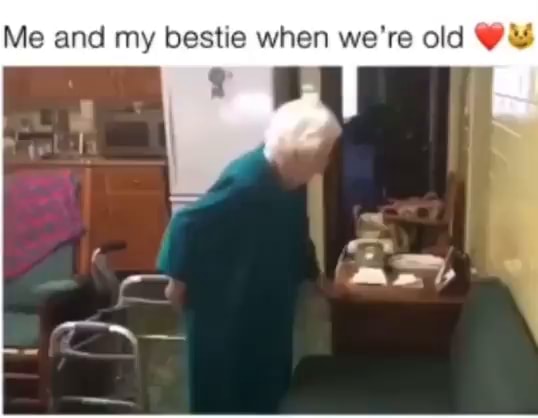 Me and my bestie when we're old - iFunny