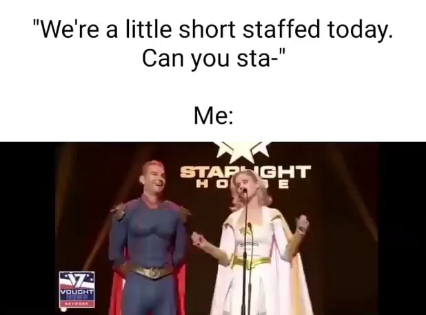 "We're a little short staffed today. Can you sta-" - iFunny