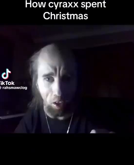 How cyraxx spent Christmas ikTok rahsmawclog - iFunny