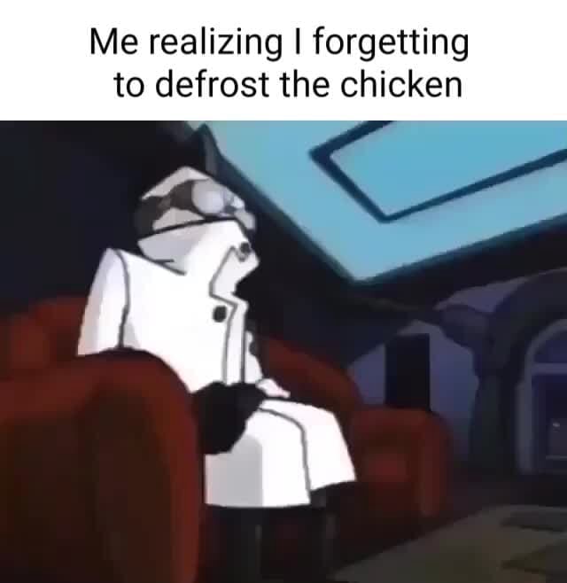 Me realizing I forgetting to defrost the chicken - iFunny
