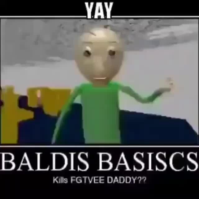 BALDIS BASISCS Kills FGTVEE DADDY?? - iFunny