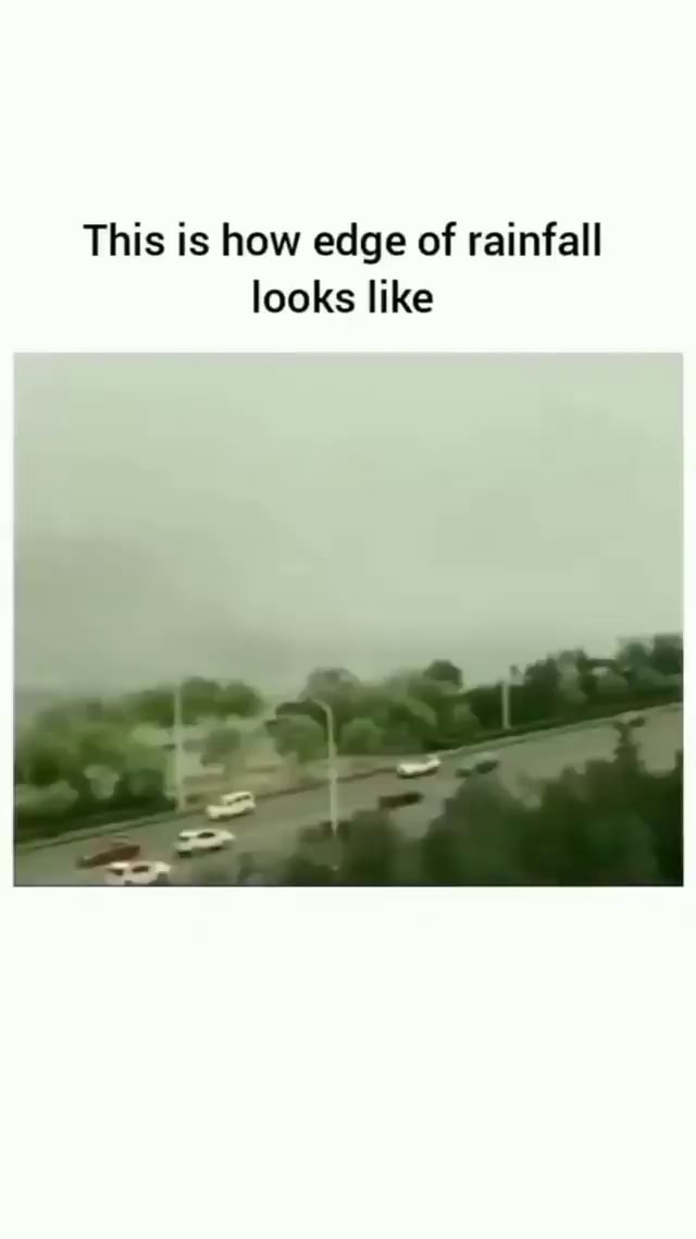 This is how edge of rainfall looks like - iFunny
