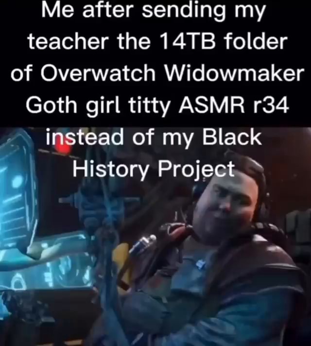 Me after sending my teacher the 14TB folder of Overwaten Widowmaker ...