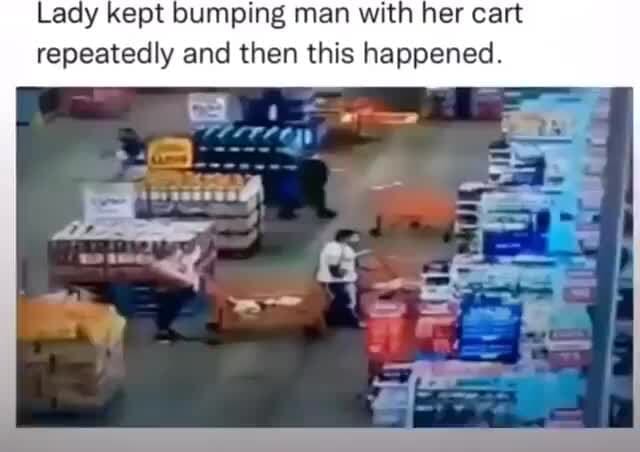 Lady kept bumping man with her cart repeatedly and then this happened ...