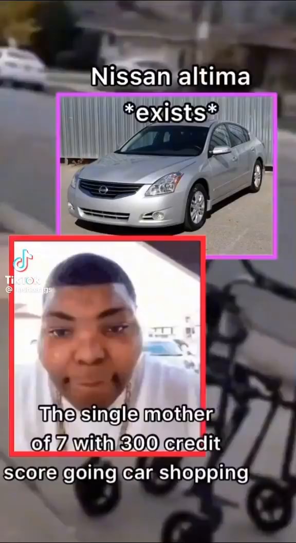 Nissan altima *axists? The single mother of 7 with 300 credit score ...