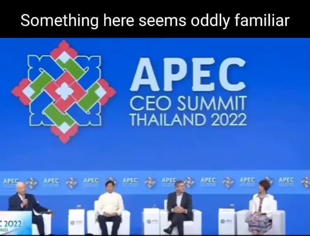 Something here seems oddly familiar APEC CEO SUMMIT THAILAND 2022 - iFunny