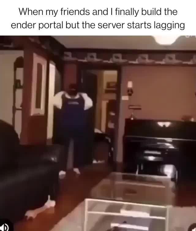 When my friends and finally build the ender portal but the server ...