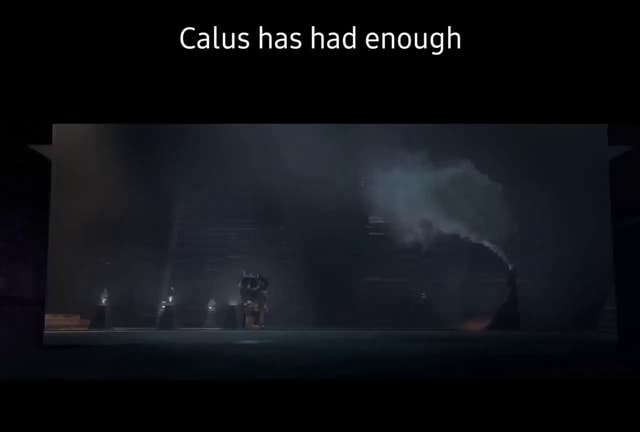 Calus has had enough - iFunny