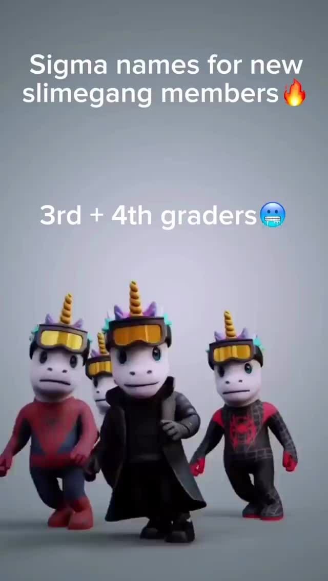 Sigma names for new slimegang members + graders@) - iFunny