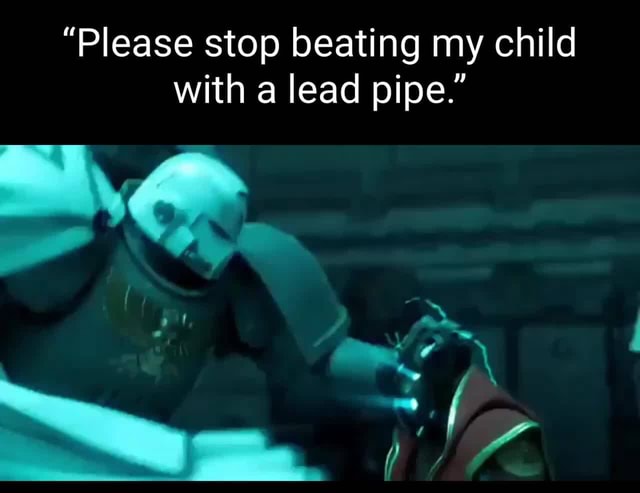 "Please stop beating my child with a lead pipe." PR. - iFunny