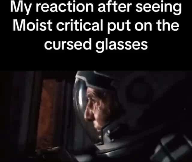 My reaction after seeing Moist critical put on the cursed glasses Ny ...