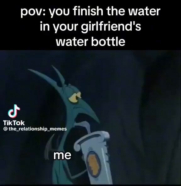 Pov: you finish the water in your girlfriend's water bottle TikTok the ...