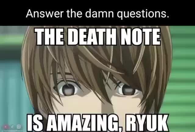 Answer the damn questions. THE DEATH NOTE We IS AMAZING. RYUK - iFunny