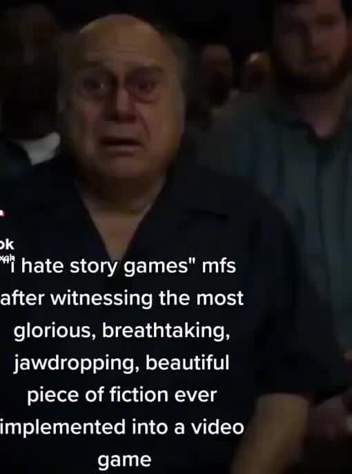 Hate story games" mfs after witnessing the most glorious, breathtaking ...