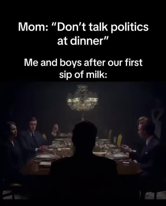 Mom: "Don't talk politics at dinner" Me and boys after our first sip of ...