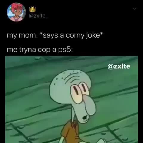 My mom: *says a corny joke* me tryna cop a - iFunny