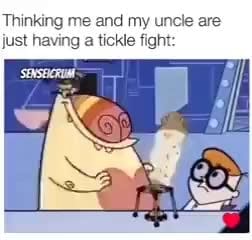 Thinking me and my uncle are just having a tickle fight: - iFunny