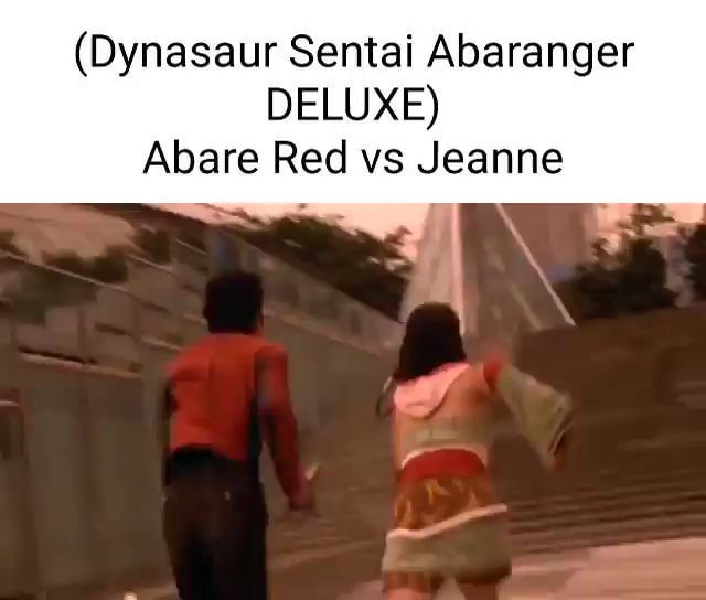 (Dynasaur Sentai Abaranger DELUXE) Abare Red vs Jeanne - iFunny