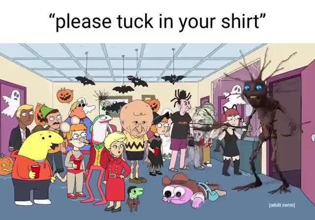 "please tuck in your shirt" - iFunny