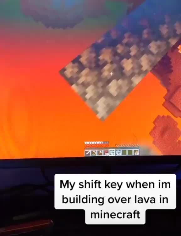 I wont leh you gooo - My shift key when im building over lava in ...
