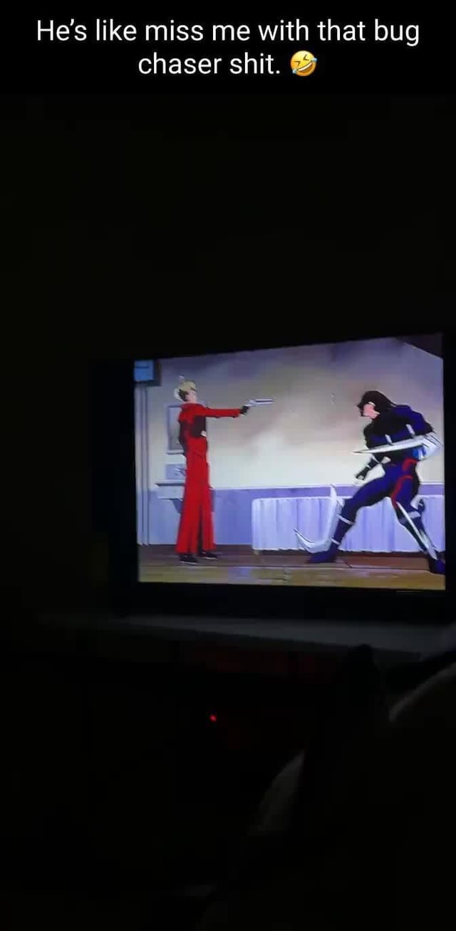 He’s like miss me with that bug chaser shit. 🤣 - He's like miss me with ...