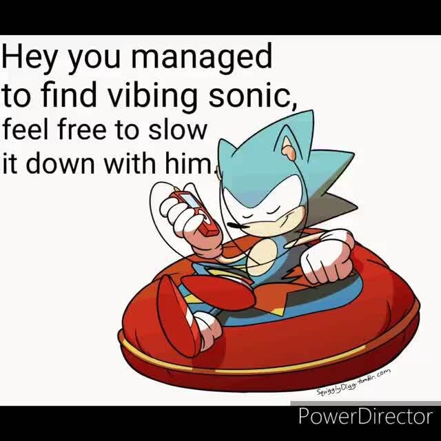 Hey you managed to find vibing sonic, feel it free down to slow with Al ...