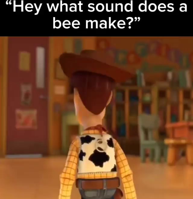 "Hey what sound does a bee make?" - iFunny