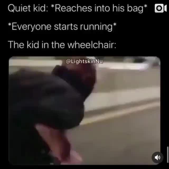 Quiet kid: *Reaches into his bag* @t *Everyone starts running* The kid ...
