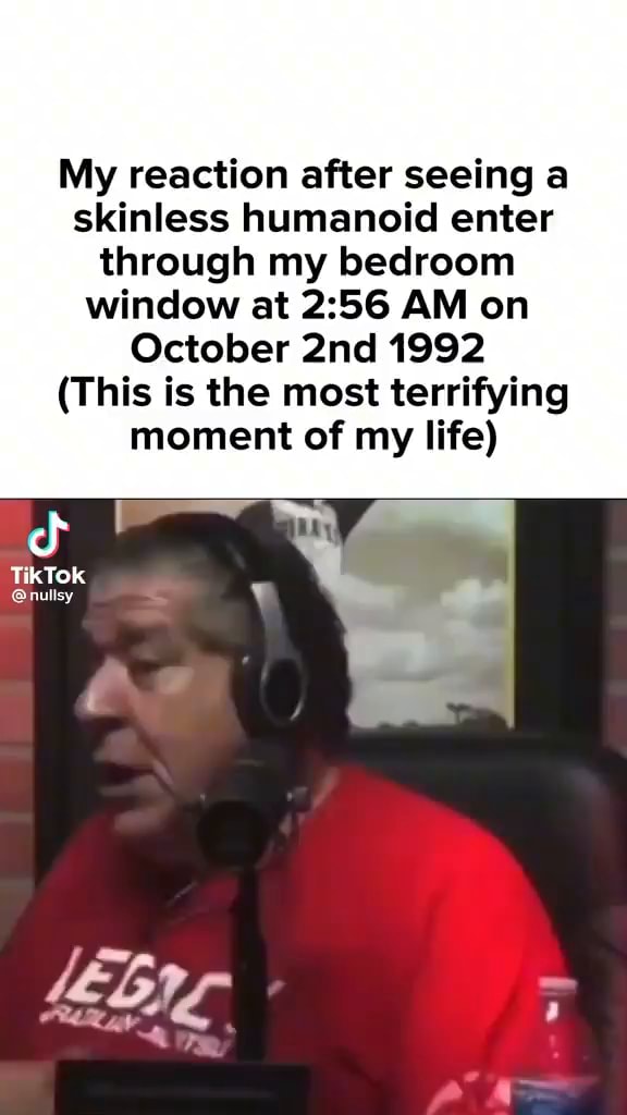 My reaction after seeing a skinless humanoid enter through my bedroom ...