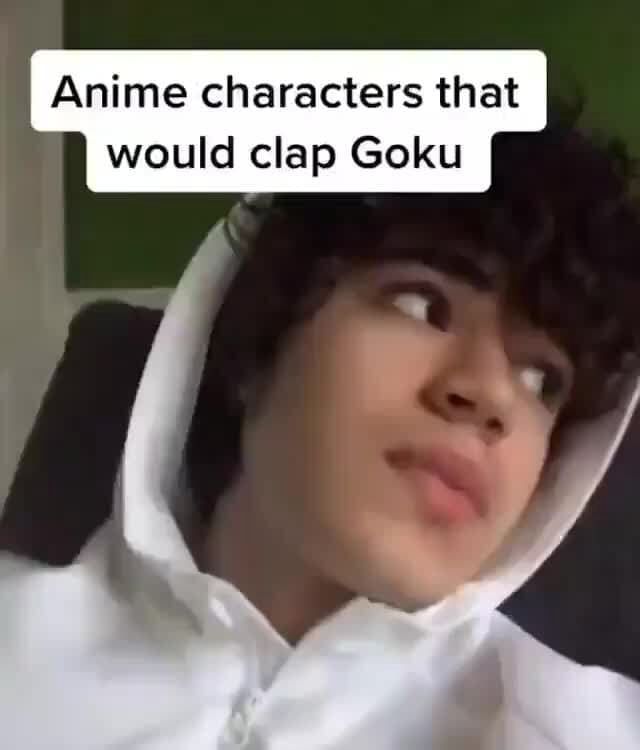 Anime characters that would clap Goku - iFunny