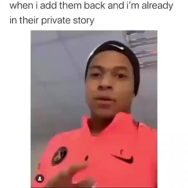 When i add them back and i'm already in their private story - iFunny