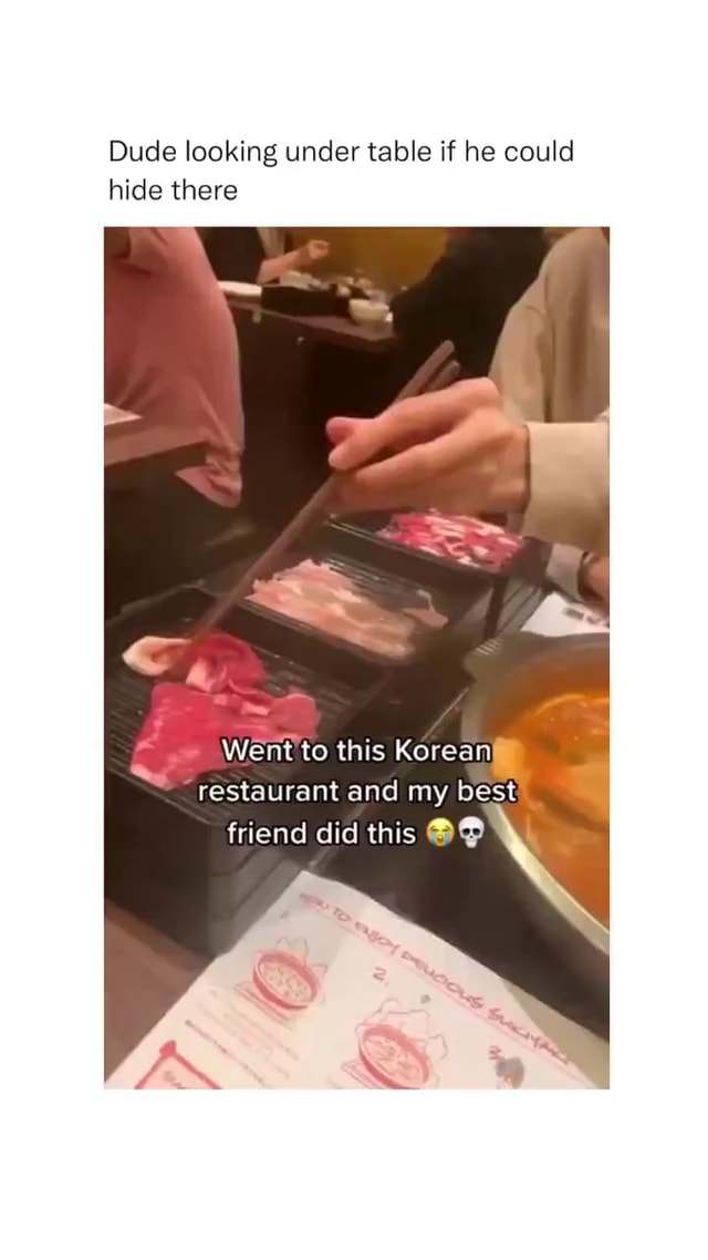 Dude looking under table if he could hide there Went to this Korean ...
