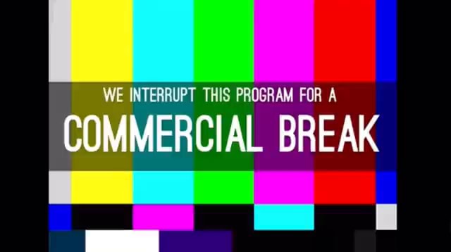 WE INTERRUPT THIS PROGRAM FOR A COMMERCIAL BREAK - iFunny