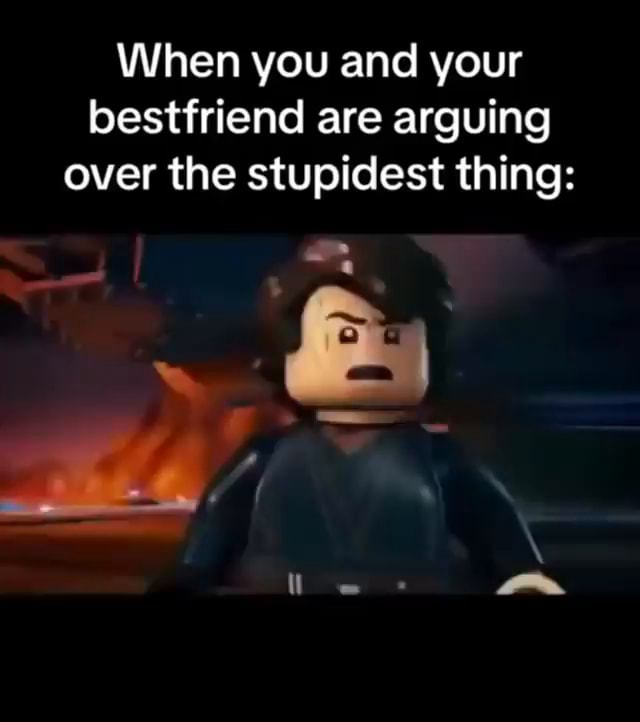 When you and your bestfriend are arguing over the stupidest thing: - iFunny