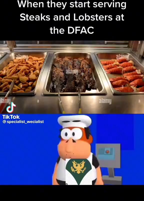 When they start serving Steaks and Lobsters at the DFAC cf TikTok ...