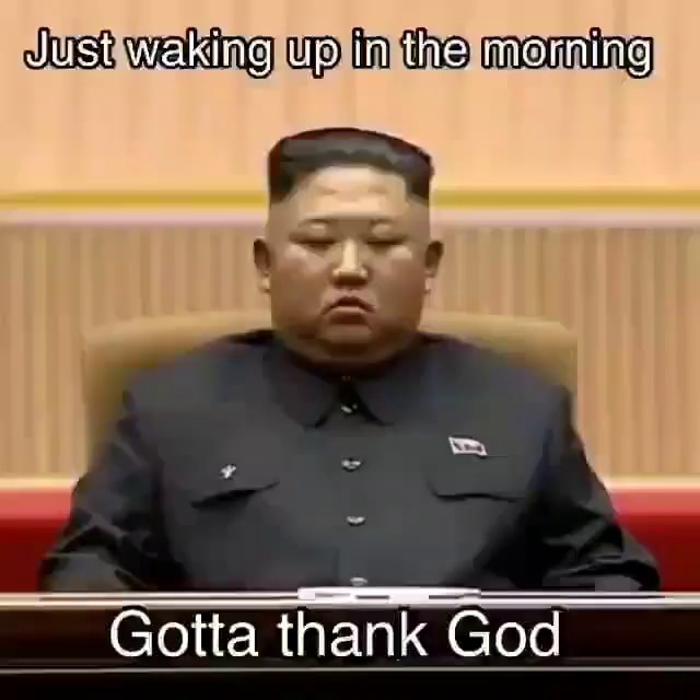 Just waking up in the meming om Gotta thank God - iFunny