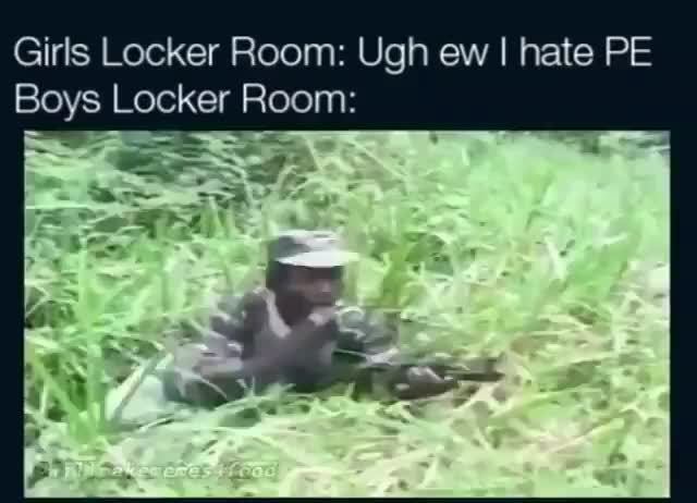 Girls Locker Room: Ugh ew I hate PE Boys Locker Room: - iFunny