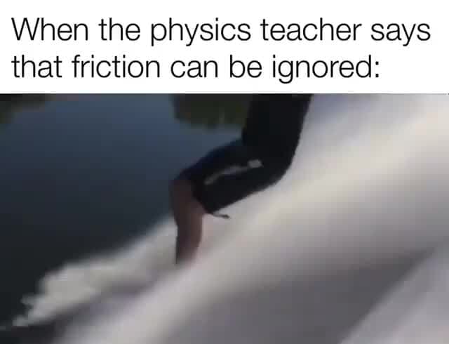 When the physics teacher says that friction can be ignored: - iFunny