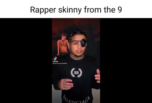 Rapper skinny from the 9 she - iFunny