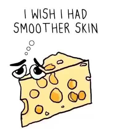 WISH I HAD SMOOTHER SKIN - iFunny