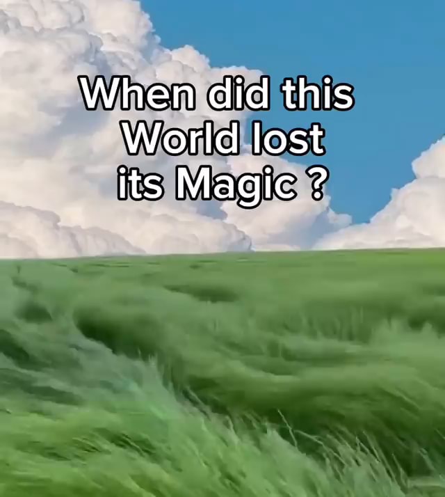 When did this World lost its Magic ? - iFunny