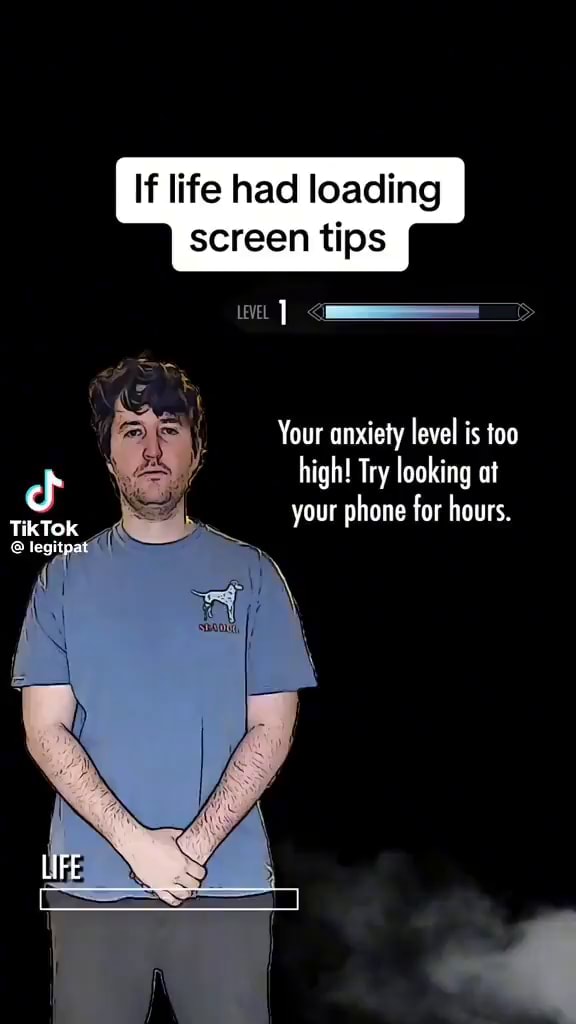 If life had loading screen tips Your anxiety level is too high! Try ...