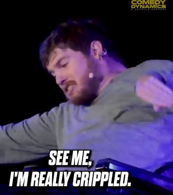 SEE ME, I'M REALLY CRIPPLED. - iFunny